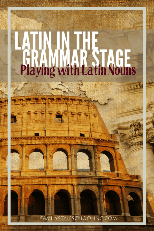 Latin in the Grammar Stage - Playing with Nouns - Family Style Schooling