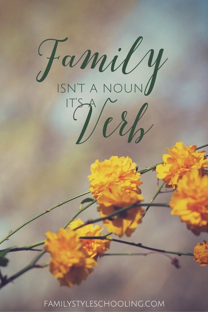 Family is not a noun. It's a verb. - Family Style Schooling